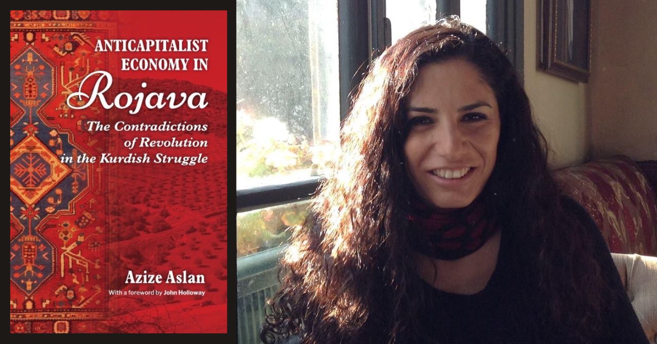 -- Azize Aslan presents "Anticapitalist Economy in Rojava: The ...